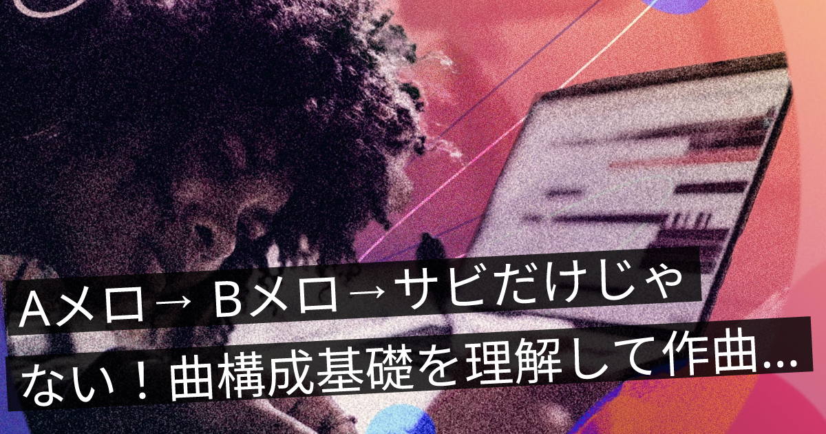Aメロ→ Bメロ→サビだけじゃない！曲構成基礎を理解して作曲に活かそう | ONLIVE Studio blog