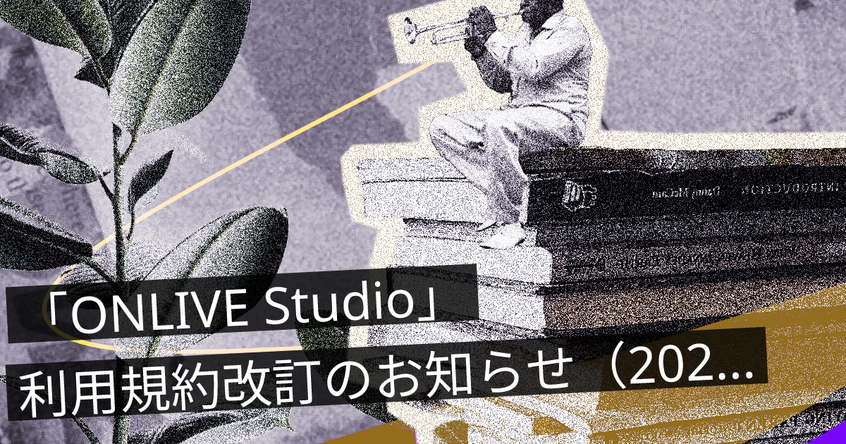 「ONLIVE Studio」利用規約改訂のお知らせ（2025年8月1日改訂予定） | ONLIVE Studio blog